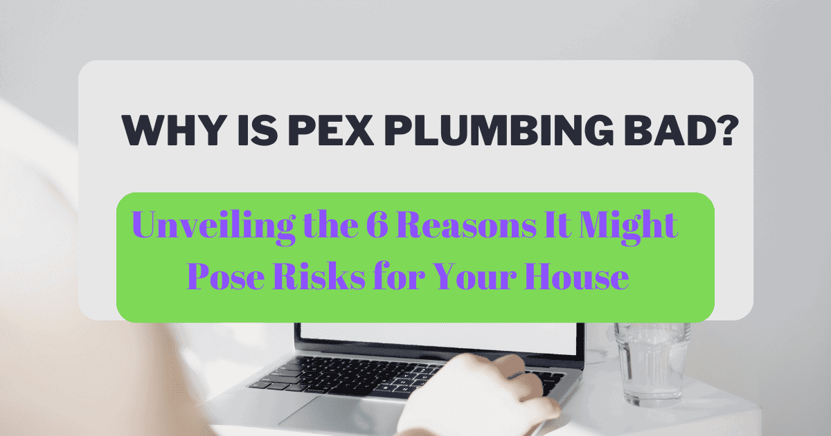 Why Is PEX Plumbing Bad? Unveiling The 6 Reasons It Might Pose Risks ...